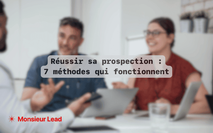 Réussir sa prospection : 7 méthodes qui fonctionnent